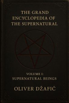 THE GRAND ENCYCLOPEDIA OF THE SUPERNATURAL VOLUME I SUPERNATURAL BEINGS ...
