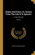 HOPES AND FEARS OR SCENES FROM THE LIFE OF A SPINSTER | | Wentworth ...