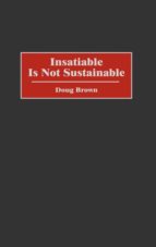 INSATIABLE IS NOT SUSTAINABLE | | Praeger Publishers | Casa del Libro
