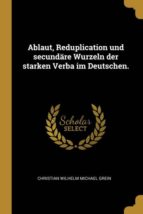 ABLAUT, REDUPLICATION UND SECUND RE WURZELN DER STARKEN VERBA IM ...