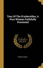 TESS OF THE DURBERVILLES A PURE WOMAN FAITHFULLY PRESENTED ...