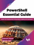 POWERSHELL ESSENTIAL GUIDE: MASTER THE FUNDAMENTALS OF POWERSHELL SCRIPTING AND AUTOMATION ...