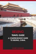 BEIJING TRAVEL GUIDE: A COMPREHENSIVE GUIDE TO BEIJING, CHINA. | Casa ...