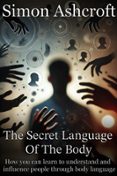 THE SECRET LANGUAGE OF THE BODY - HOW YOU CAN LEARN TO UNDERSTAND AND ...