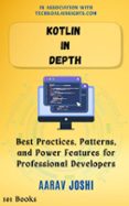 KOTLIN IN DEPTH: BEST PRACTICES, PATTERNS, AND POWER FEATURES FOR ...