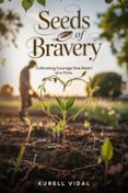 SEEDS OF BRAVERY: CULTIVATING COURAGE ONE HEART AT A TIME | Casa del Libro