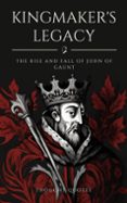 KINGMAKER'S LEGACY: THE RISE AND FALL OF JOHN OF GAUNT | Casa del Libro