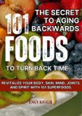 THE SECRET TO AGING BACKWARDS: 101 FOODS TO TURN BACK TIME | Casa del Libro