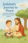 JEDIDIAH’S JOURNEY TO PEACE: A CATHOLIC CHILDREN’S BOOK ON OVERCOMING ...