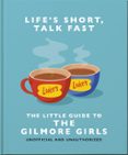 LIFE'S SHORT, TALK FAST: THE LITTLE GUIDE TO GILMORE GIRLS | Casa del Libro