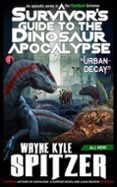 A SURVIVOR'S GUIDE TO THE DINOSAUR APOCALYPSE, EPISODE ONE: "URBAN DECAY" de | Casa del Libro