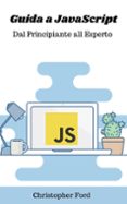 GUIDA A JAVASCRIPT: DAL PRINCIPIANTE ALL ESPERTO | Casa del Libro