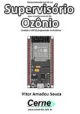 DESENVOLVENDO EM VB UM SUPERVISÓRIO PARA MONITORAMENTO DE OZÔNIO USANDO O ESP32 PROGRAMADO NO ...