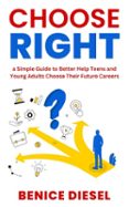 CHOOSE RIGHT: A SIMPLE GUIDE TO BETTER HELP TEENS AND YOUNG ADULTS ...