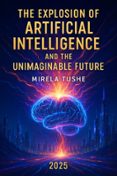 THE EXPLOSION OF ARTIFICIAL INTELLIGENCE AND THE UNIMAGINABLE FUTURE ...