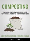 COMPOSTING: START YOUR COMPOSTING WITH THE ULTIMATE ECO-FRIENDLY AND BUDGET FRIENDLY TECHNIQUES ...