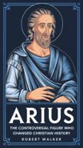 ARIUS: THE CONTROVERSIAL FIGURE WHO CHANGED CHRISTIAN HISTORY | Casa ...