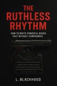 THE RUTHLESS RHYTHM: HOW I WRITE POWERFUL BOOKS FAST WITHOUT COMPROMISE ...