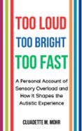 TOO LOUD, TOO BRIGHT, TOO FAST: A PERSONAL ACCOUNT OF SENSORY OVERLOAD ...