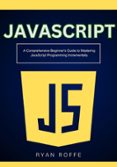 JAVASCRIPT: A COMPREHENSIVE BEGINNER'S GUIDE TO MASTERING JAVASCRIPT PROGRAMMING INCREMENTALLY ...