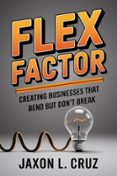 FLEX FACTOR: CREATING BUSINESSES THAT BEND BUT DON'T BREAK | Casa del Libro