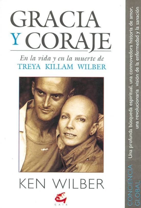 GRACIA Y CORAJE EN LA VIDA Y EN LA MUERTE DE TREYA KILLAM WILBER | KEN ...