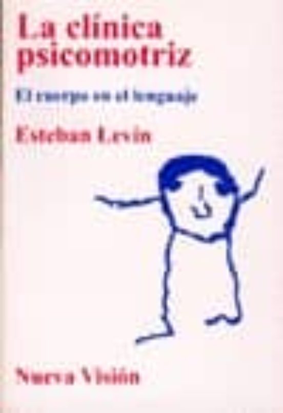 LA CLINICA PSICOMOTRIZ. EL CUERPO EN EL LENGUAJE | ESTEBAN LEVIN | Casa ...