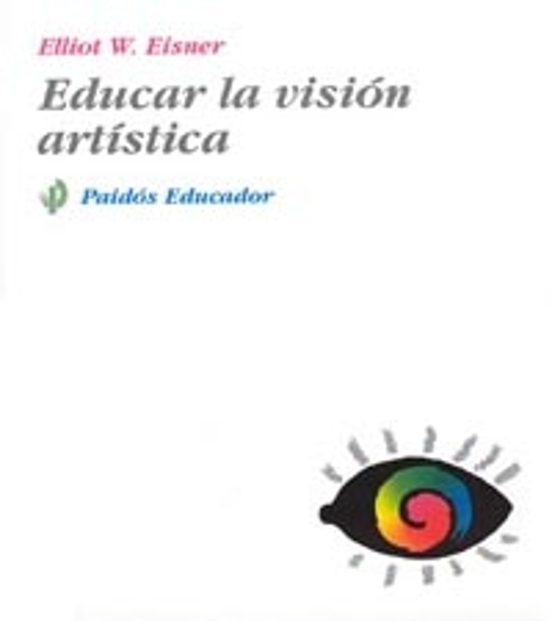 EDUCAR LA VISION ARTISTICA | ELLIOT W. EISNER | Casa del Libro