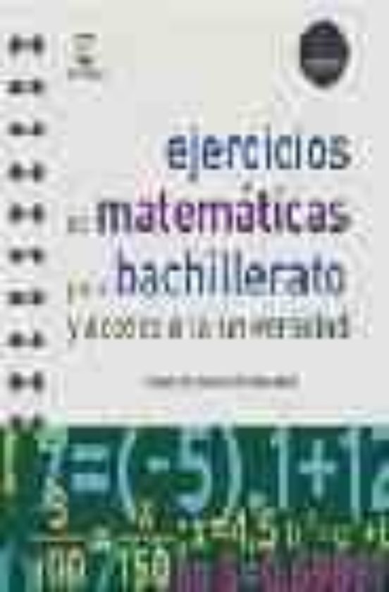 EJERCICIOS DE MATEMATICAS PARA BACHILLERATO Y ACCESO A LA UNIVERS IDAD ...